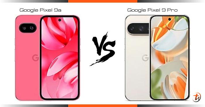 Banding Google Pixel 9a dan Google Pixel 9 Pro - Spesifikasi dan harga di Malaysia - TechNave BM